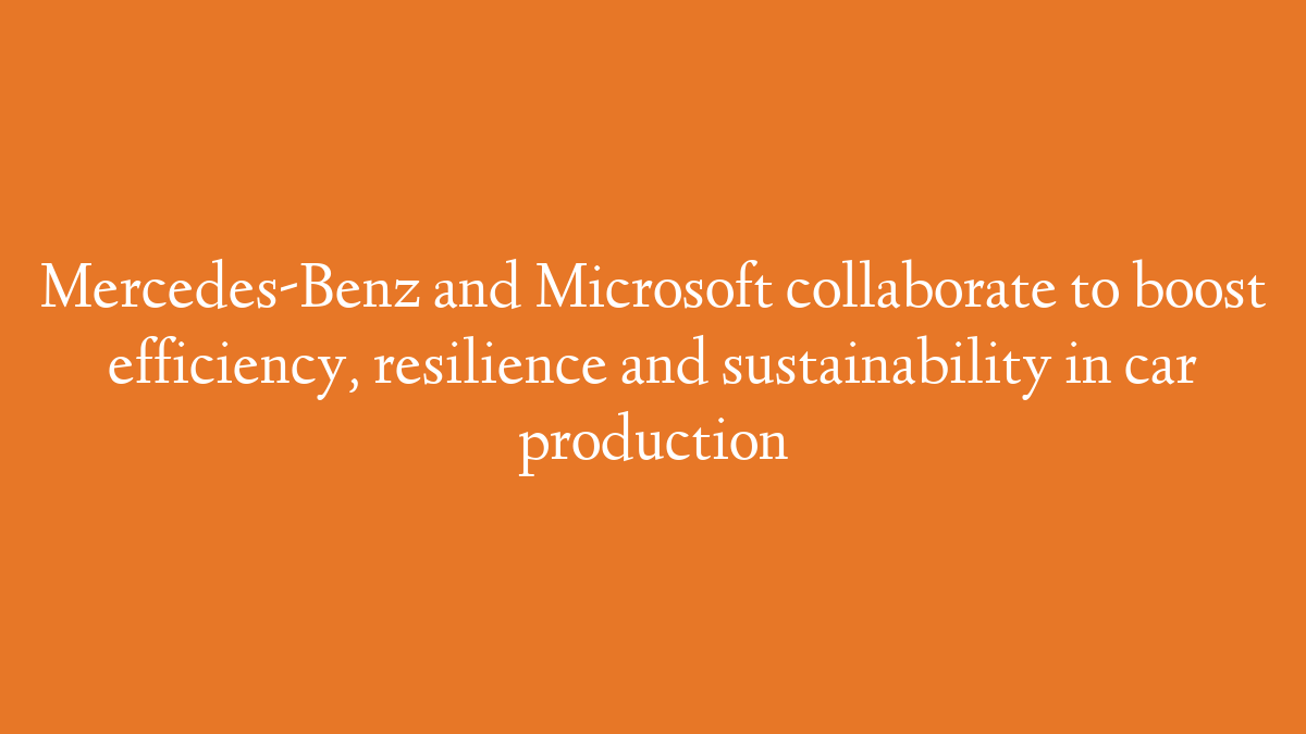 Mercedes-Benz and Microsoft collaborate to boost efficiency, resilience ...